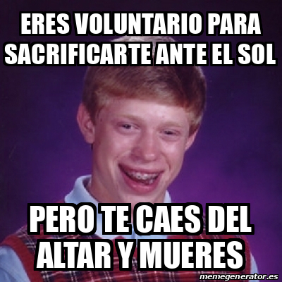 Meme Bad Luck Brian - eres voluntario para sacrificarte ante el sol ...