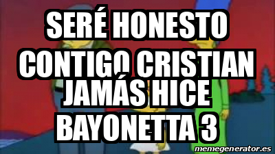 Meme Personalizado - Seré honesto contigo cristian Jamás hice Bayonetta ...