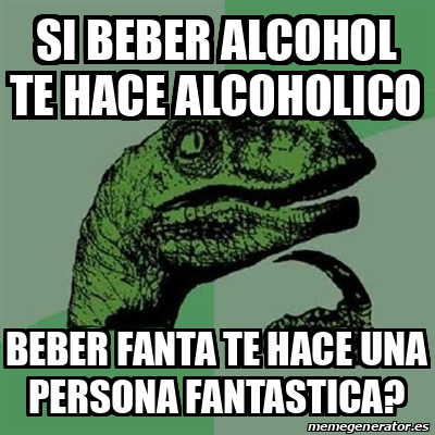 Meme Filosoraptor - SI BEBER ALCOHOL te hace alcoholico beber fanta te ...