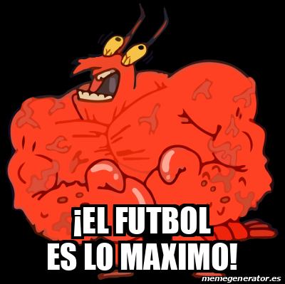 Meme Personalizado - ¡El futbol es lo maximo! - 32370558