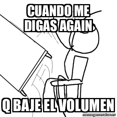 Meme Desk Flip Rage Guy - cuando me digas again q baje el volumen ...