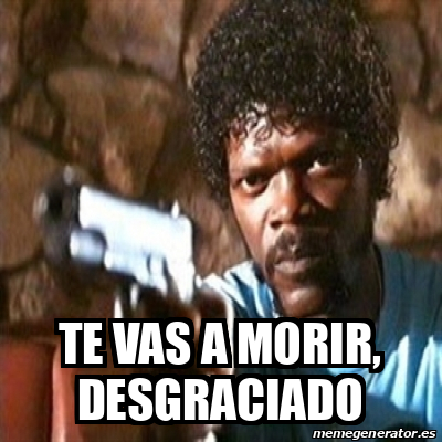 Meme Pulp Fiction - te vas a morir, desgraciado - 32370715