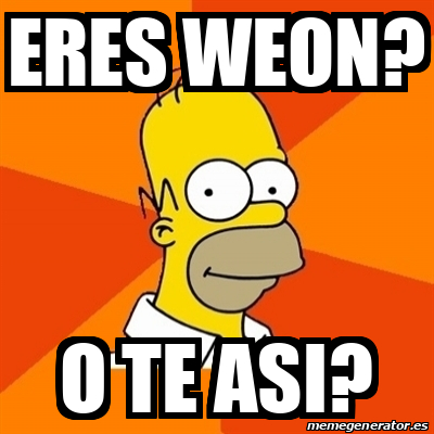 Meme Homer - ERES WEON? O TE ASI? - 32371038