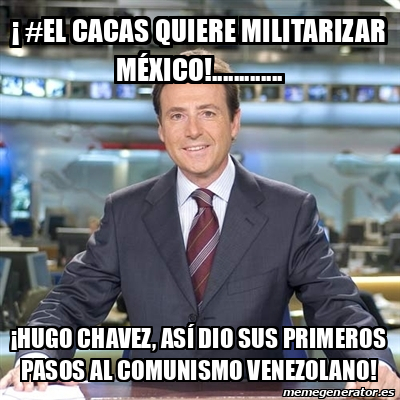 Meme Matias Prats - ¡ #el cacas quiere militarizar méxico ...