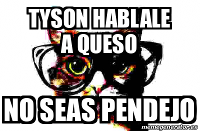 Meme Personalizado - tyson hablale a queso no seas pendejo - 32371347