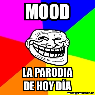 Meme Troll - Mood La parodia de hoy día - 32371371