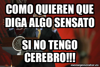Meme Personalizado - Como quieren que diga algo sensato Si no tengo ...