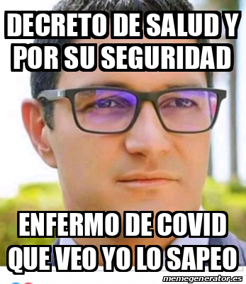 Meme Personalizado - DECRETO DE SALUD Y POR SU SEGURIDAD ENFERMO DE ...