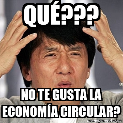 Meme Jackie Chan - Qué??? no te gusta la economía circular? - 32371761