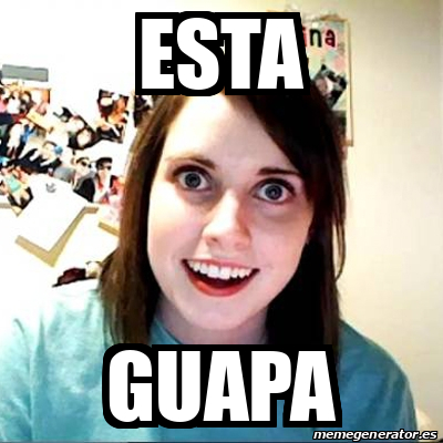 Meme Overly Attached Girlfriend - ESTA GUAPA - 32371818