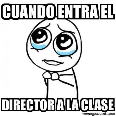 Meme Por favor - cuando entra el director a la clase - 32372179