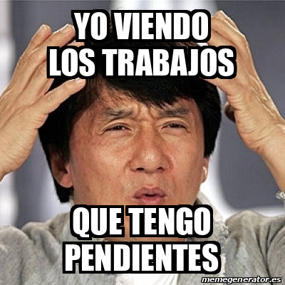 Meme Jackie Chan - yo VIENDO LOS TRABAJOS QUE TENGO PENDIENTES - 32372241