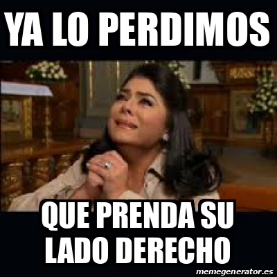 Meme Personalizado - ya lo perdimos que prenda su lado derecho - 32372467