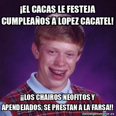 Meme Bad Luck Brian - ¡el cacas le festeja cumpleaños a lopez cacatel ...
