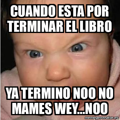 Meme Bebe furioso - cuando esta por terminar el libro ya termino noo no ...