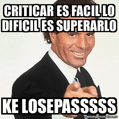 Meme Julio Iglesias - Criticar es facil lo dificil es superarlo KE ...