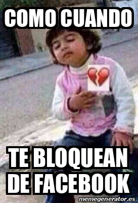 Meme Personalizado - como cuando te bloquean de facebook - 32372950