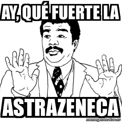 Meme Ay Si - Ay, qué fuerte la AstraZeneca - 32373453