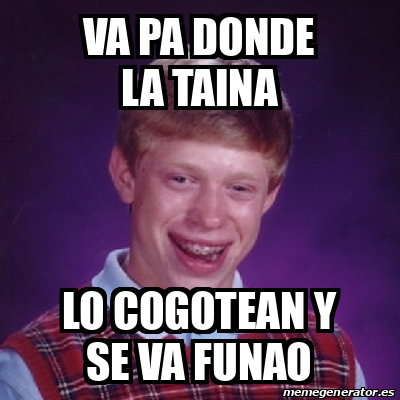Meme Bad Luck Brian - Va pa donde la taina Lo cogotean y se va funao ...