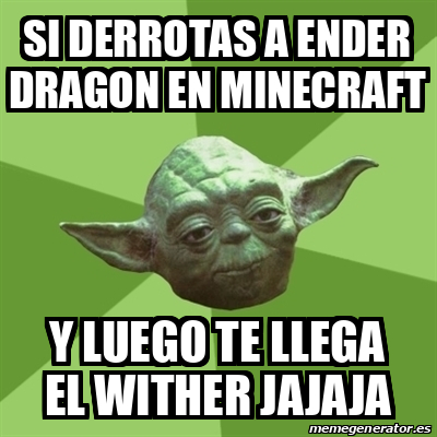Meme Yoda - si derrotas a ender dragon en minecraft y luego te llega el ...