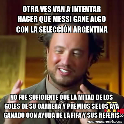 Meme Ancient Aliens - otra ves van a intentar hacer que messi gane algo ...