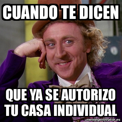 Meme Willy Wonka - cuando te dicen que ya se autorizo tu casa ...