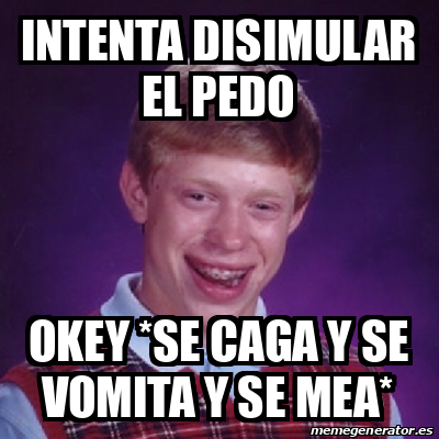 Meme Bad Luck Brian - intenta disimular el pedo okey *se caga y se ...