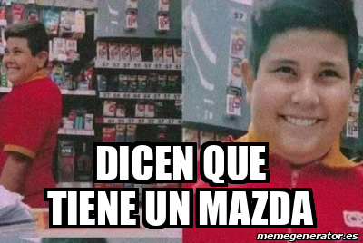 Meme Personalizado - Dicen que tiene un mazda - 32374426