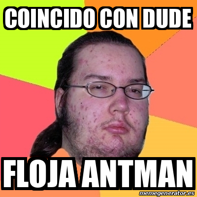 Meme Friki - coincido con dude floja antman - 32374450