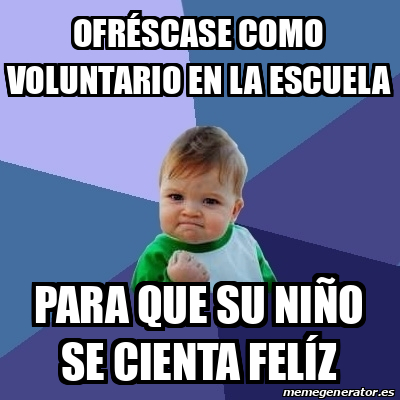 Meme Bebe Exitoso - Ofréscase como voluntario en la escuela Para que su ...