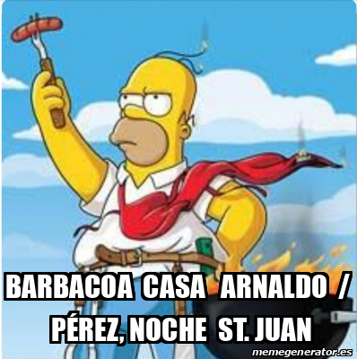Meme Personalizado - Barbacoa casa Arnaldo / Pérez, noche st. juan ...