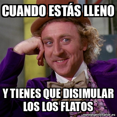 Meme Willy Wonka - Cuando estás lleno Y tienes que disimular los los ...