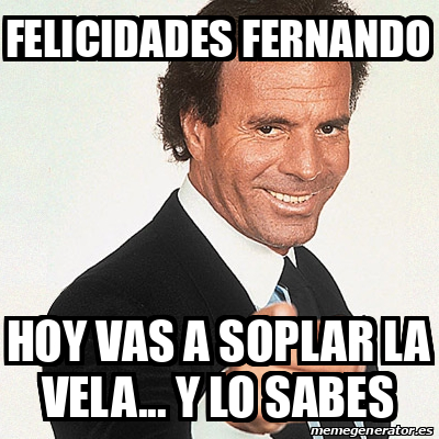 Meme Julio Iglesias - FELICIDADES FERNANDO HOY VAS A SOPLAR LA VELA ...