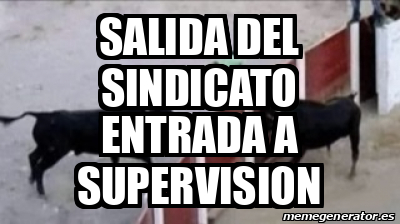 Meme Personalizado - SALIDA DEL SINDICATO ENTRADA A SUPERVISION - 32376376