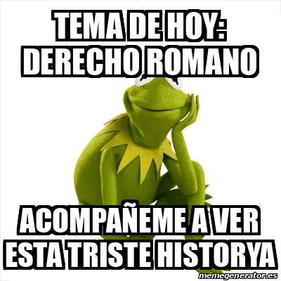 Meme Kermit the frog - Tema de hoy: derecho romano acompañeme a ver ...