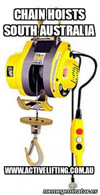 Meme Personalizado - chain hoists south Australia www.activelifting.com ...