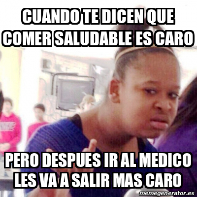 Meme Personalizado - cuando te dicen que comer saludable es caro pero ...