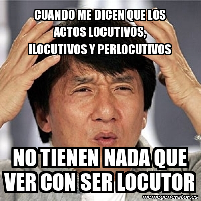 Meme Jackie Chan - CUANDO ME DICEN QUE LOS ACTOS LOCUTIVOS, ILOCUTIVOS ...