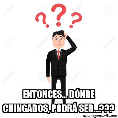 Meme Personalizado - Entonces... dónde chingados, podrá ser ...