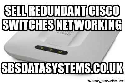 Meme Personalizado - SELL REDUNDANT CISCO SWITCHES NETWORKING ...