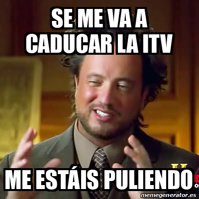 Meme Ancient Aliens - Se me va a caducar la itv Me estáis puliendo ...