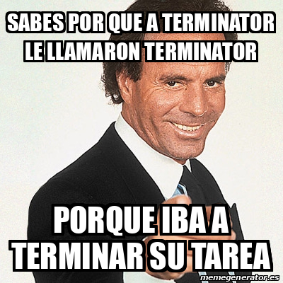 Meme Julio Iglesias - sabes por que a terminator le llamaron terminator ...