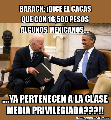 Meme Personalizado - barack: ¡dice el cacas que con 16,500 pesos ...