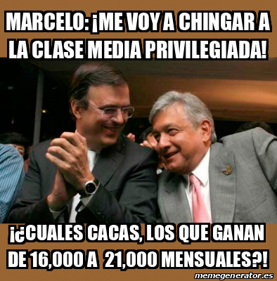 Meme Personalizado - marcelo: ¡me voy a chingar a la clase media ...