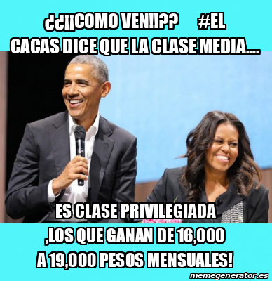 Meme Personalizado - ¿¿¡¡como ven!!?? #el cacas dice que la clase media ...