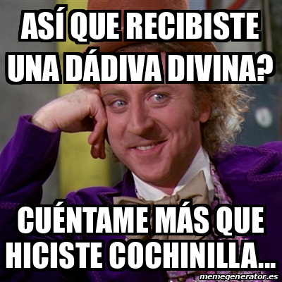 Meme Willy Wonka - Así que recibiste una dádiva divina? Cuéntame más ...