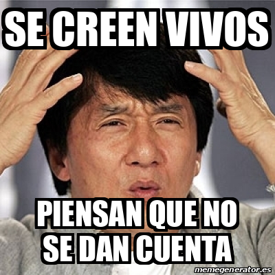 Meme Jackie Chan - Se creen vivos Piensan que no se dan cuenta - 32378173