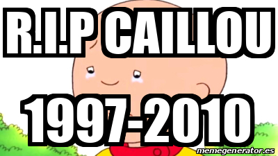 Meme Personalizado - R.I.P Caillou 1997-2010 - 32378536
