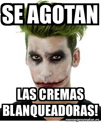 Meme Personalizado - Se agotan Las cremas blanqueadoras! - 32378615