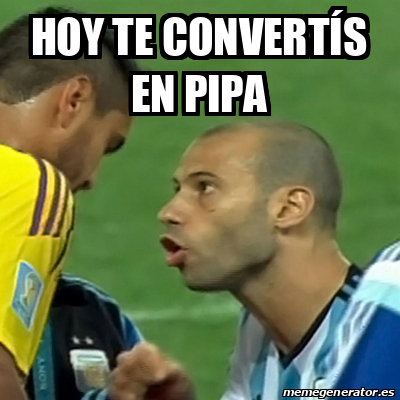 Meme Personalizado - Hoy te convertís en pipa - 32378989